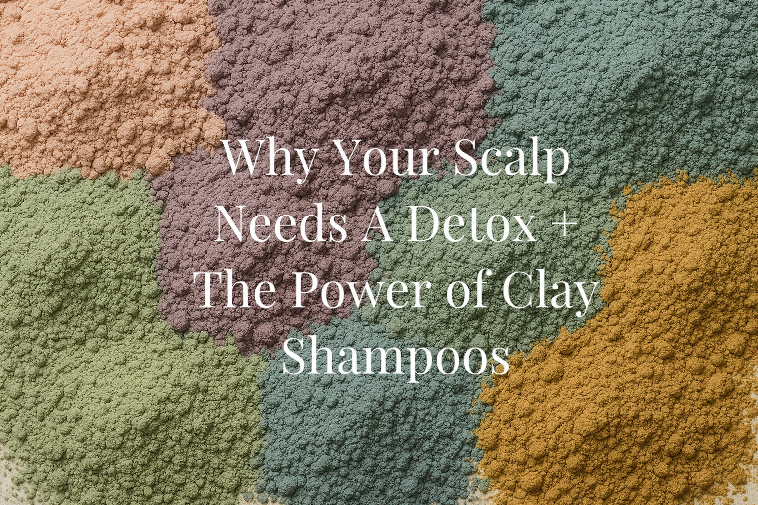 Why Your Scalp Needs A Detox + The Power of Clay Shampoos – Tangles and ...
